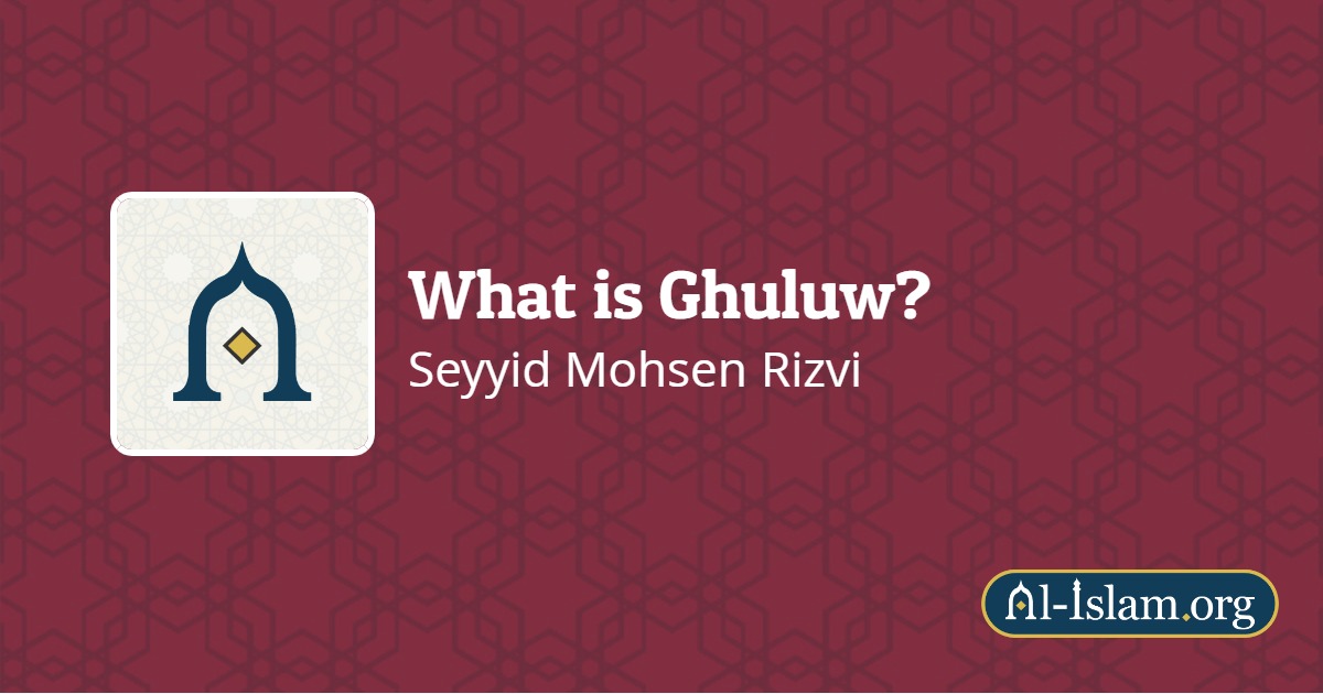 What is Ghuluw? | Al-Islam.org