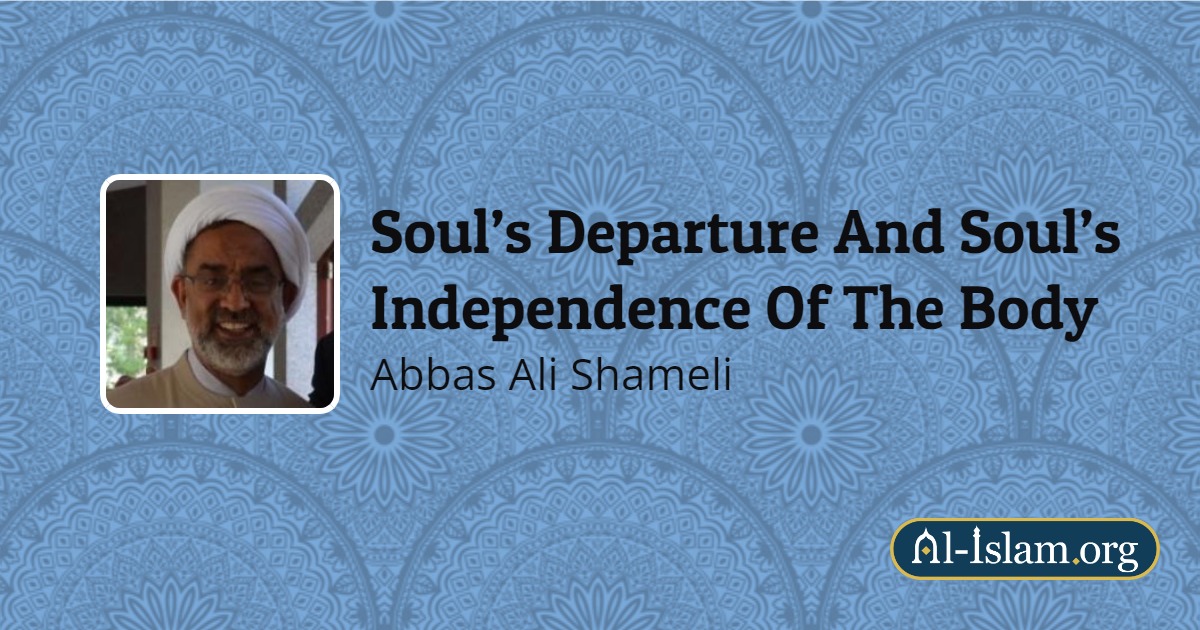 Soul’s Departure And Soul’s Independence Of The Body | Al-Islam.org