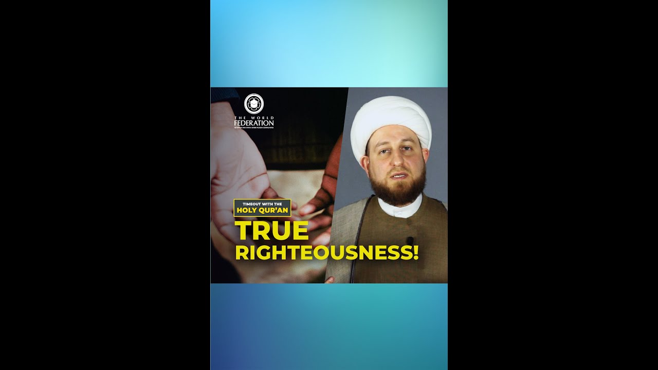 True Righteousness - Timeout with the Holy Qur'an | Al-Islam.org